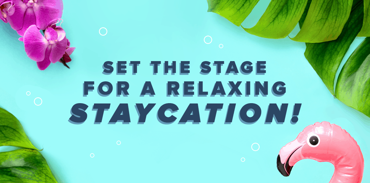 The Best Way to Enjoy Your Staycation